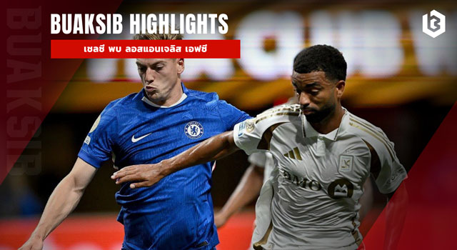 ไฮไลท์ฟุตบอล เชลซี พบ ลอสแอนเจลิส 16.06.2025 ผลบอลสด | Buaksib